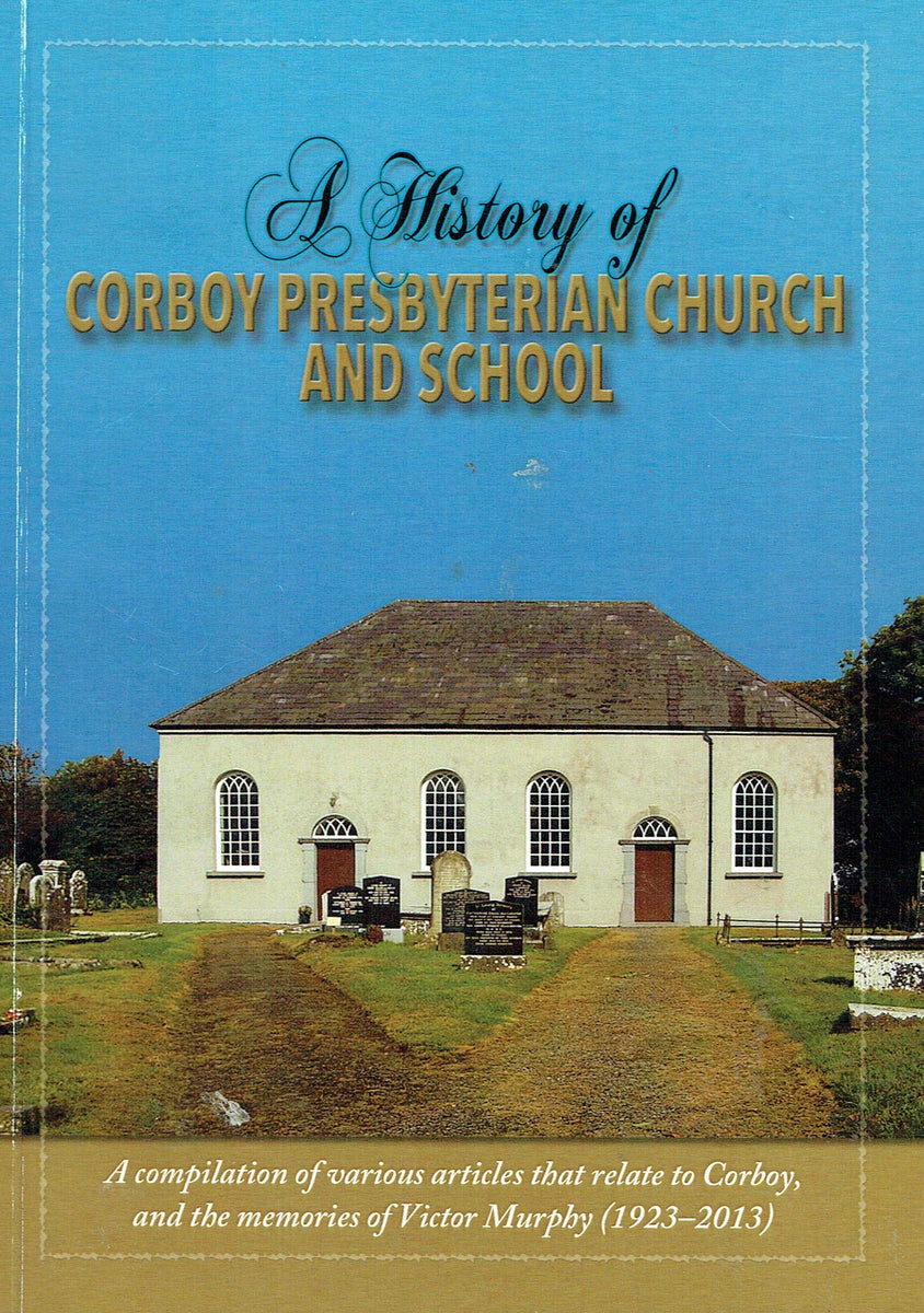 A History of Corboy Presbyterian Church and School: A Compilation of V ...